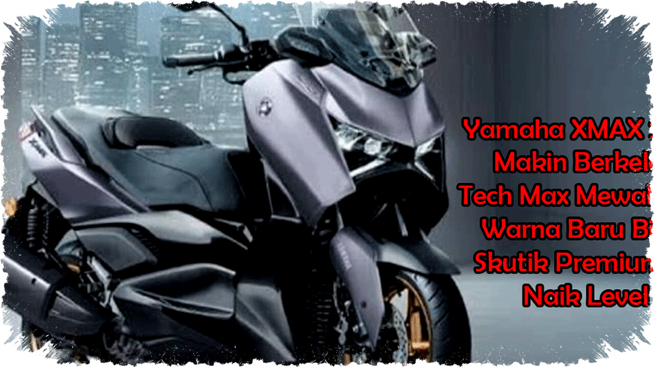 Yamaha XMAX 2026 Hadir dengan Tech Max Mewah, Warna Baru dan Fitur ...